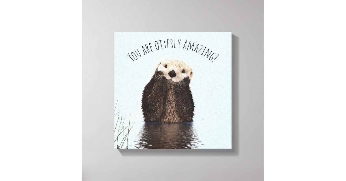You are Otterly Amazing Funny Pun with Cute Otter Canvas Print | Zazzle