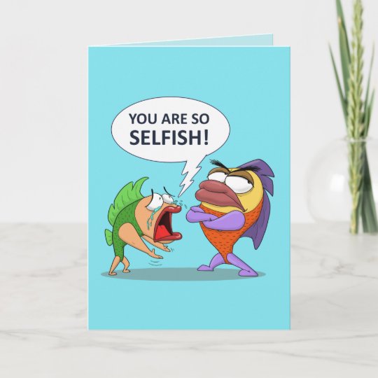 You are so selfish! card | Zazzle.com