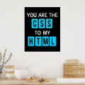 You are the CSS to my HTML Poster | Zazzle