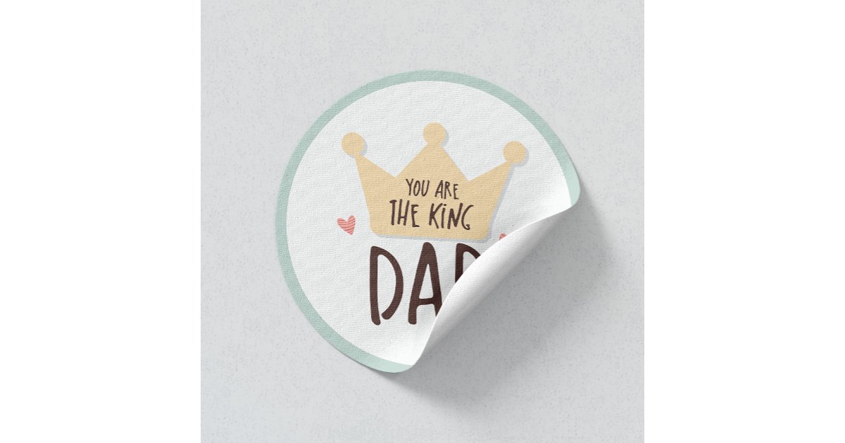 You are the king dad - father's day - crown classic round sticker | Zazzle