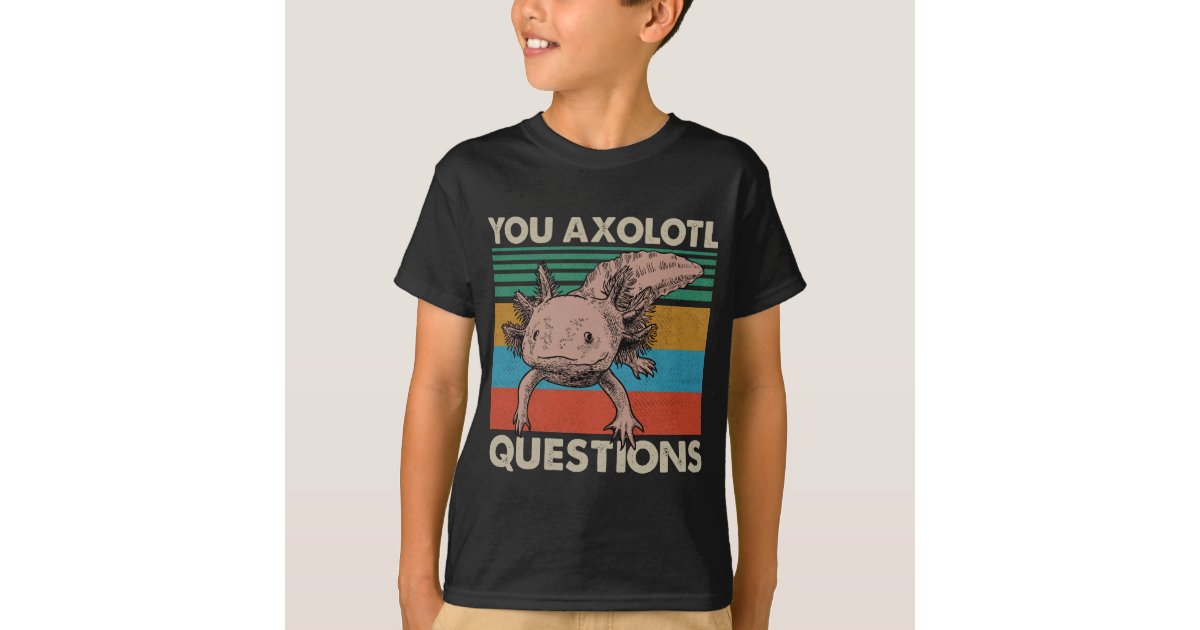 You axolotl questions T-Shirt | Zazzle