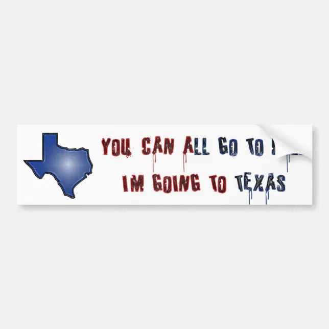 You Can All Go To Hell I'm Going To Texas Bumper Sticker | Zazzle