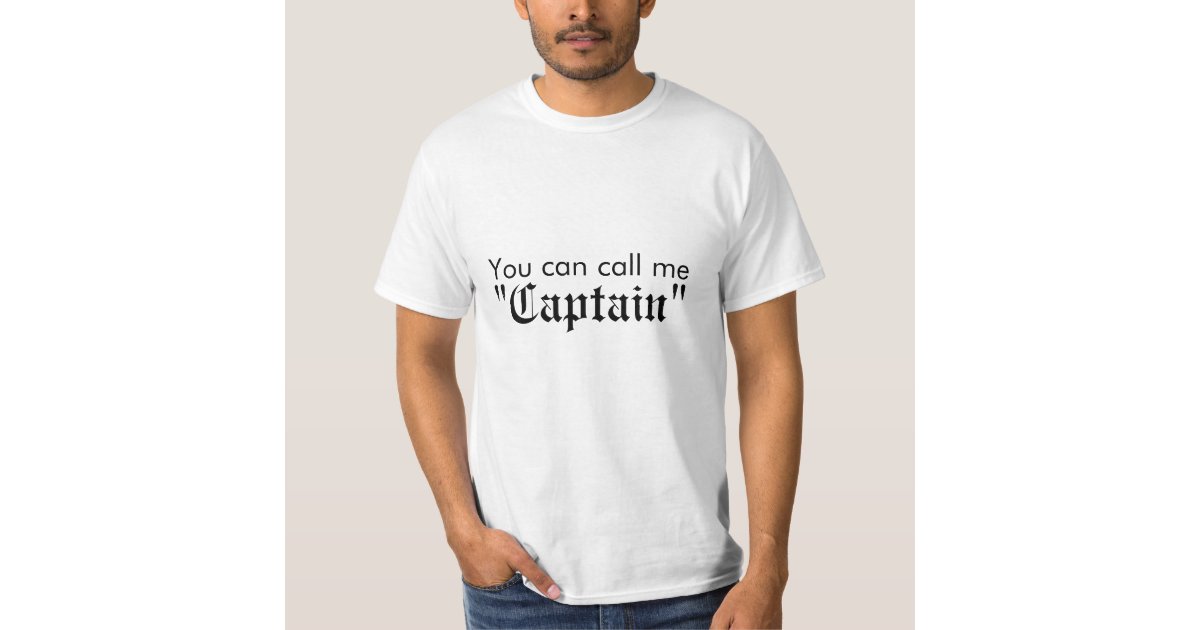 You Can Call Me "Captain" T-Shirt | Zazzle