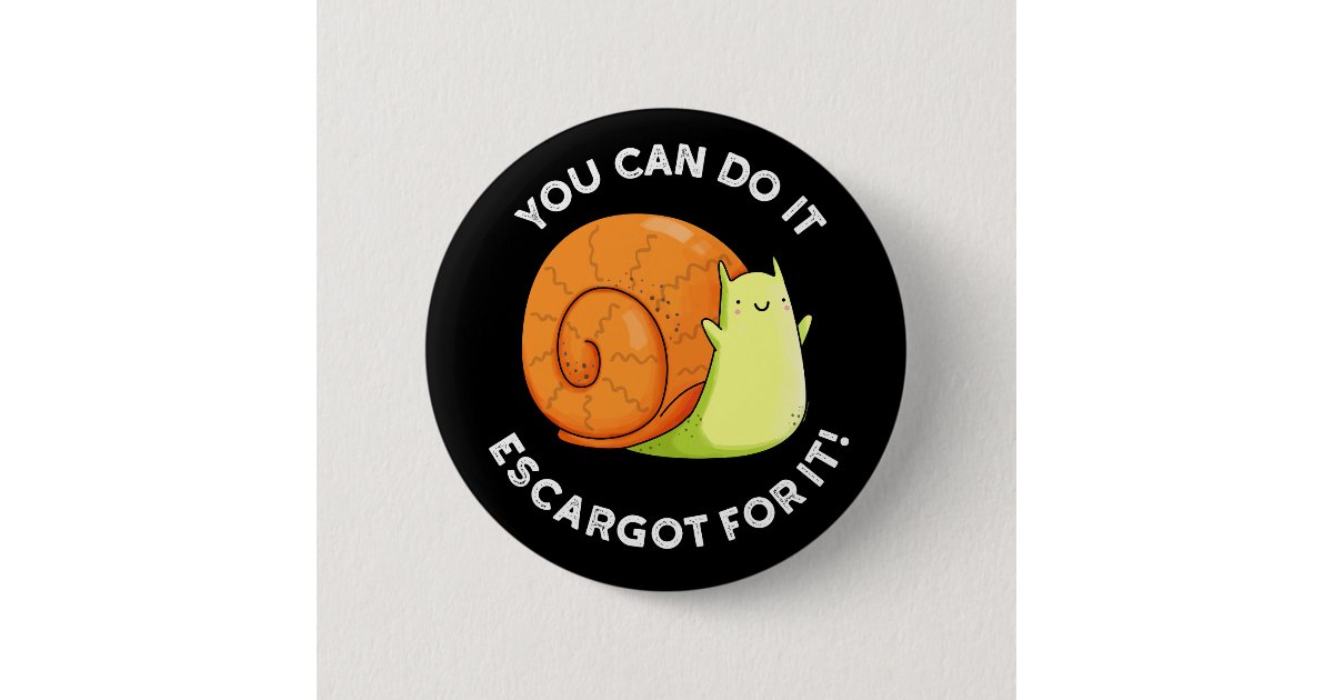 You Can Do It Escargot For It Snail Pun Dark BG Button | Zazzle