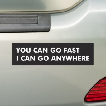You Can Go Fast, I Can Go Anywhere Bumper Sticker | Zazzle