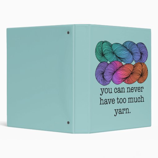 You Can Never Have Too Much Yarn Funny Knitting Binder | Zazzle