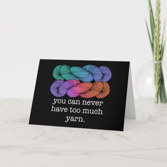 You Can Never Have Too Much Yarn Funny Knitting Card | Zazzle.com