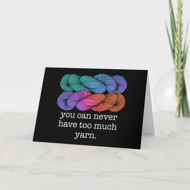 You Can Never Have Too Much Yarn Funny Knitting Card | Zazzle