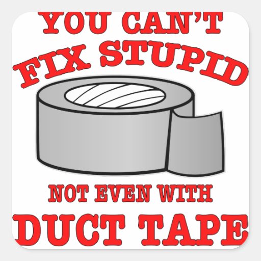 You Can’t Fix Stupid Not Even With Duct Tape Square Sticker | Zazzle