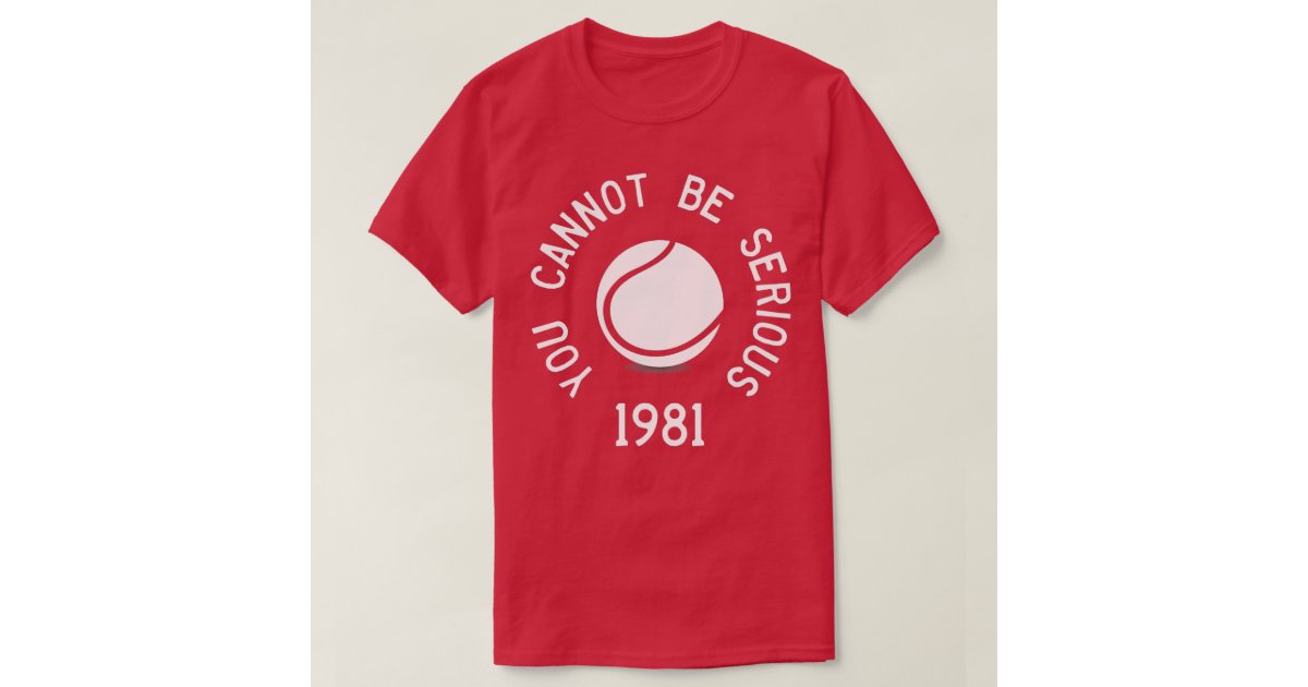 You Cannot Be Serious John McEnroe Funny ennisQuot T-Shirt | Zazzle
