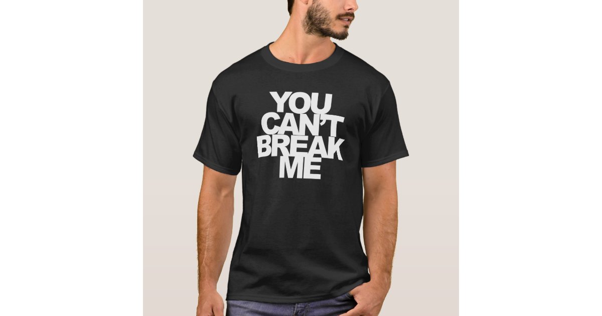 'You Can't Break Me' Tshirt | Zazzle