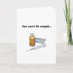 You Can't Fix Stupid... Card | Zazzle