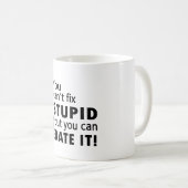 You Can't Fix Stupid Coffee Mug | Zazzle