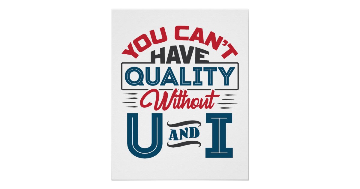 You Can't Have Quality Without U and I QC Poster | Zazzle