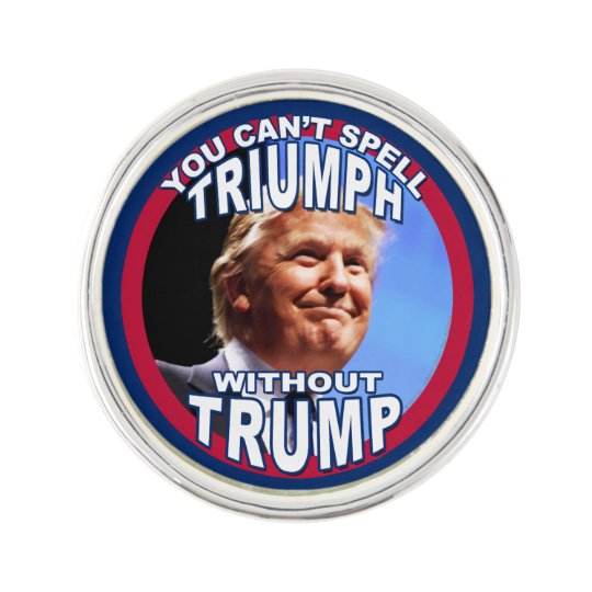 You Can't Spell TRIUMPH Without TRUMP Pin | Zazzle.com