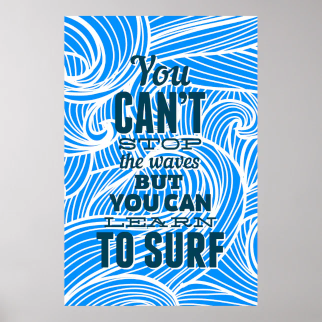 You can't stop the waves but you can learn to surf poster | Zazzle