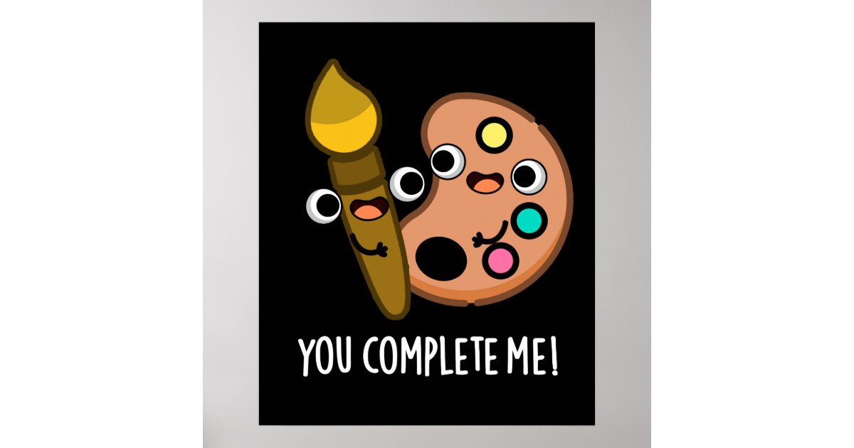 You Complete Me Funny Artist Pun Dark BG Poster | Zazzle