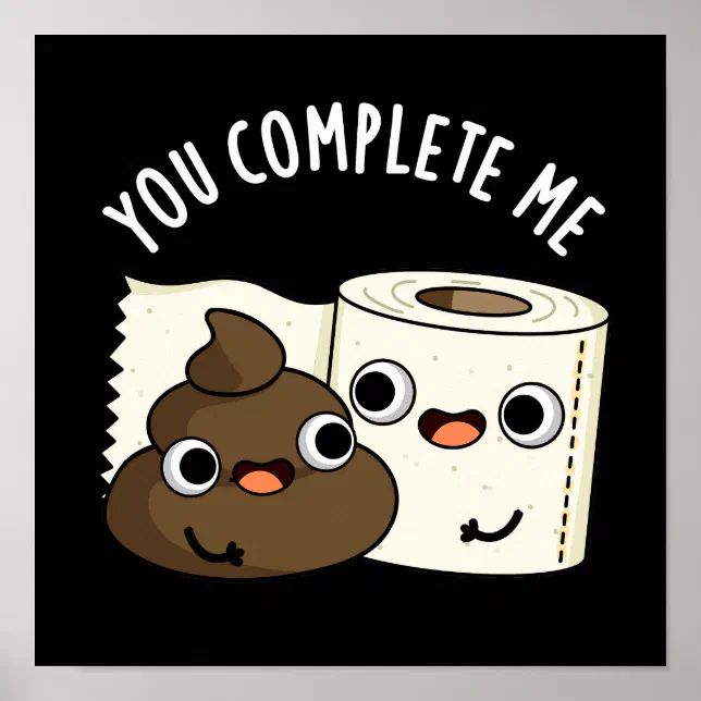 You Complete Me Funny Poop Pun Dark BG Poster | Zazzle