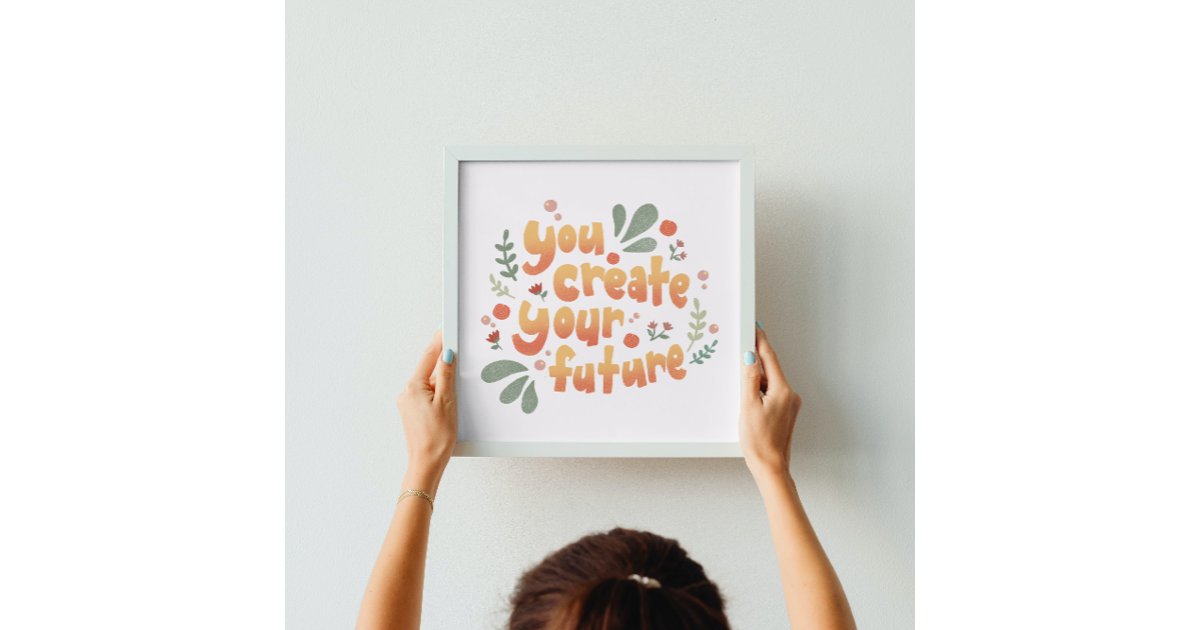 You Create Your Future Motivational Poster | Zazzle