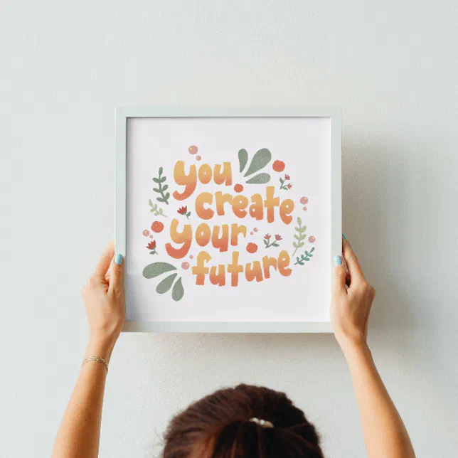You Create Your Future Motivational Poster | Zazzle