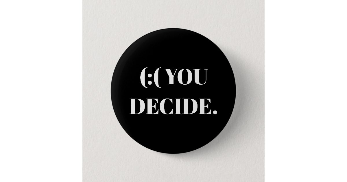YOU DECIDE. BUTTON | Zazzle