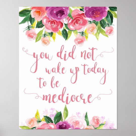 You Did Not Wake Up Today to Be Mediocre Poster | Zazzle.com You Did Not Wake Up Today to Be Mediocre Poster | Zazzle.com