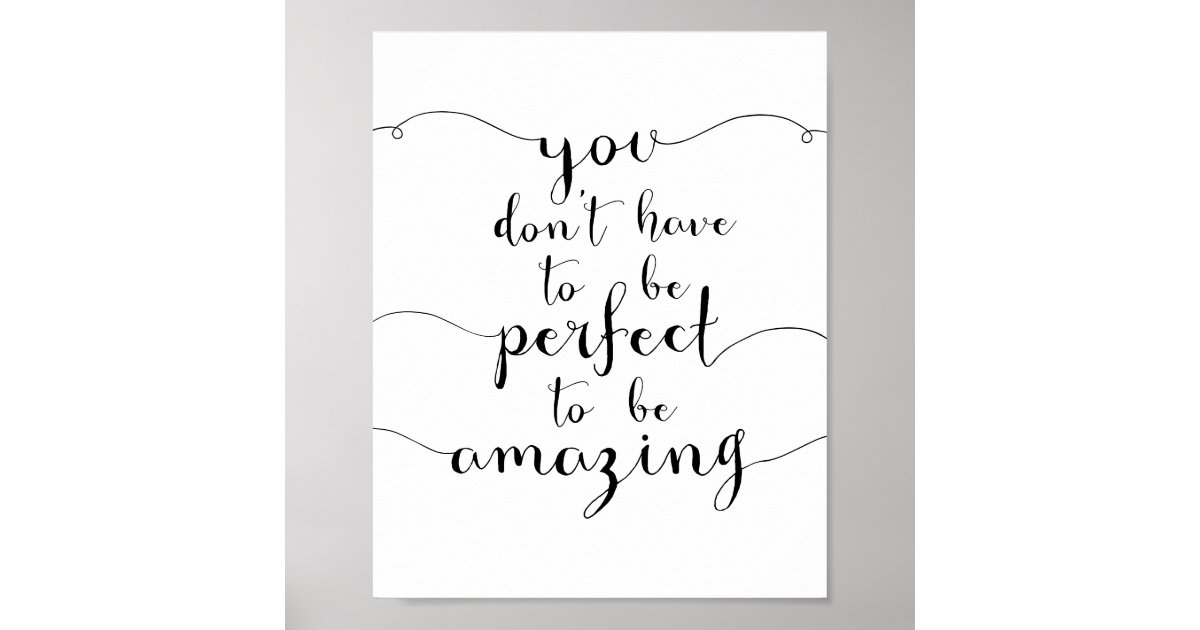 You Don't Have To Be Perfect To Be Amazing Poster | Zazzle