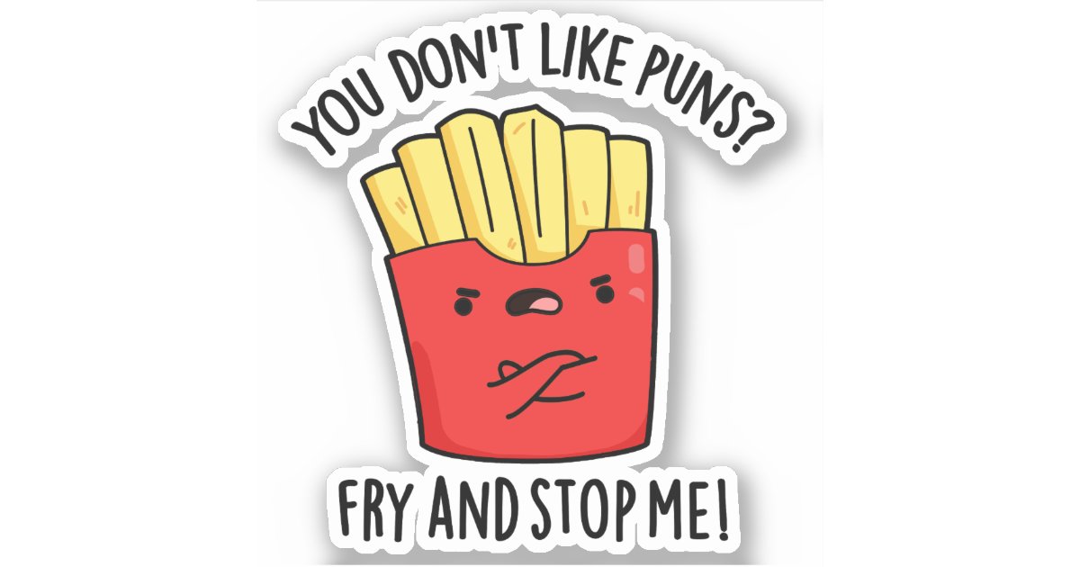 You Don't Like Puns Fry And Stop Me Food Pun Sticker | Zazzle