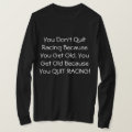 You Don't Quit Racing... Street Racing T-shirts | Zazzle