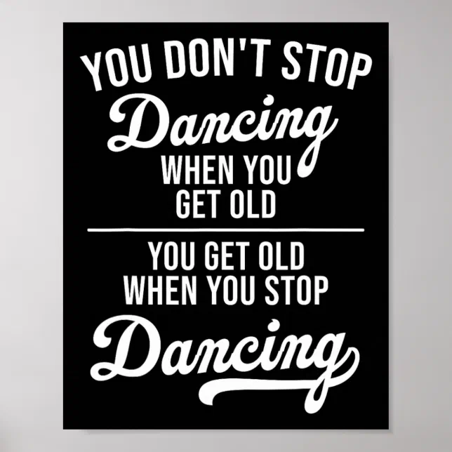 You Don't Stop Dancing When You Get Old Cute Dance Poster | Zazzle