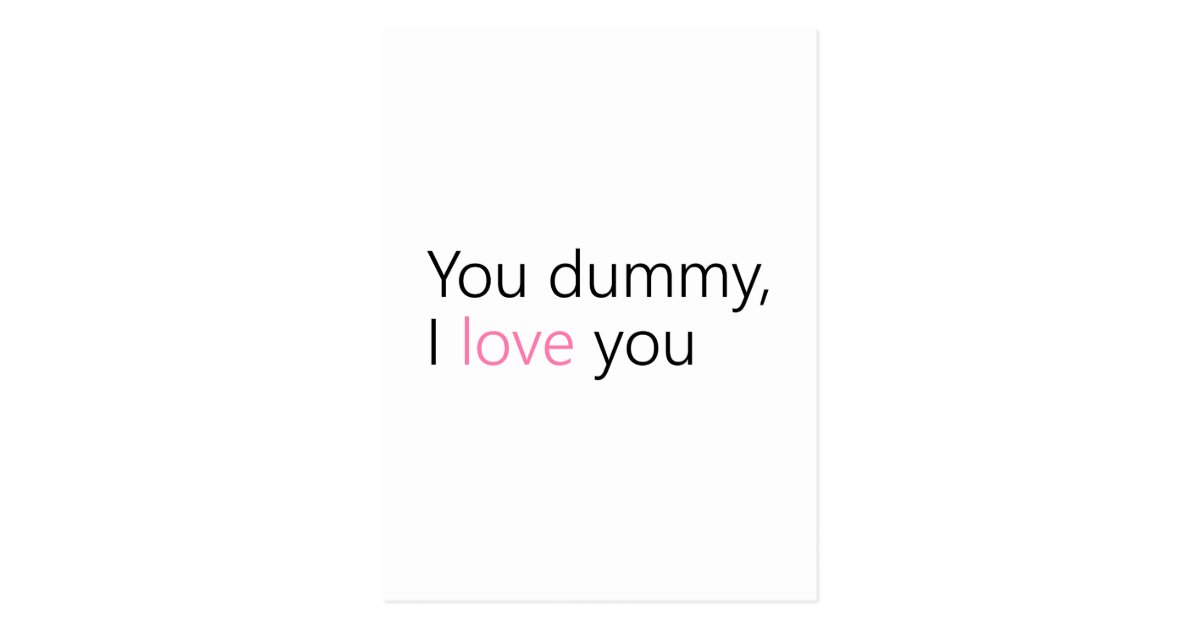 you dummy, i love you postcard | Zazzle.com