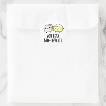 You Feta Brie-lieve It Funny Cheese Pun Classic Round Sticker | Zazzle