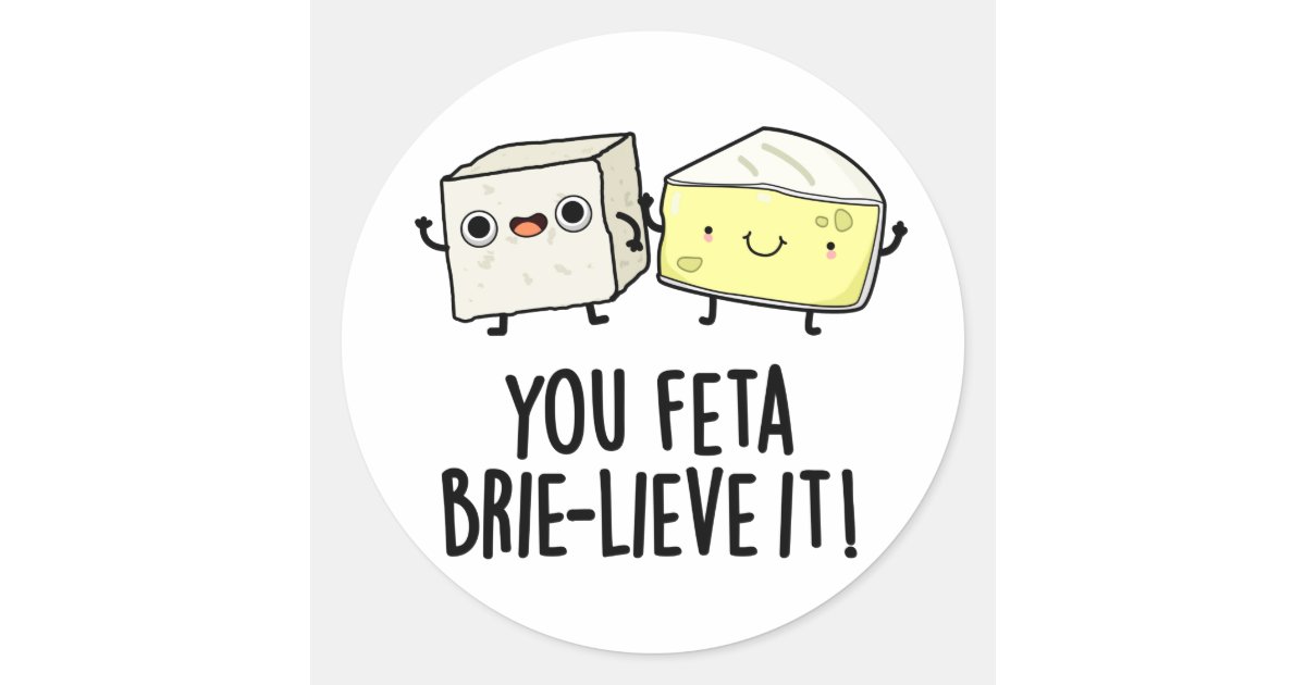 You Feta Brie-lieve It Funny Cheese Pun Classic Round Sticker | Zazzle