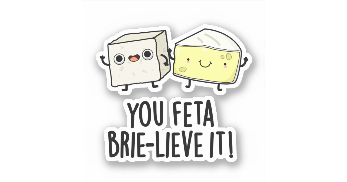 You Feta Brie-lieve It Funny Cheese Pun Sticker | Zazzle