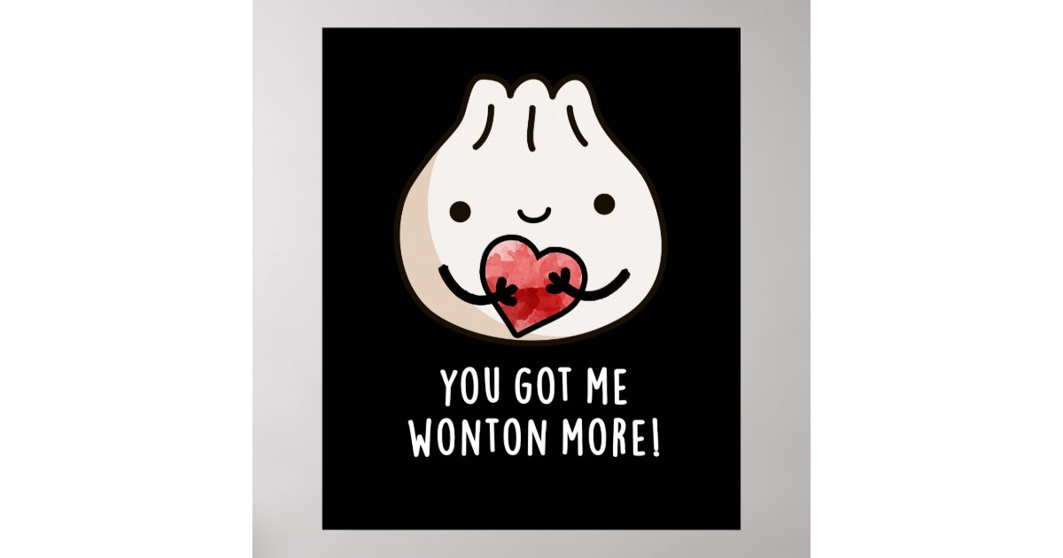 You Got Me Wonton More Funny Dimsum Pun Dark BG Poster | Zazzle