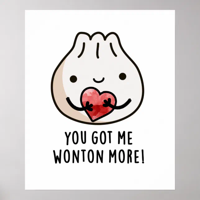 You Got Me Wonton More Funny Dimsum Pun Poster | Zazzle