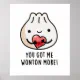 You Got Me Wonton More Funny Dimsum Pun Poster | Zazzle