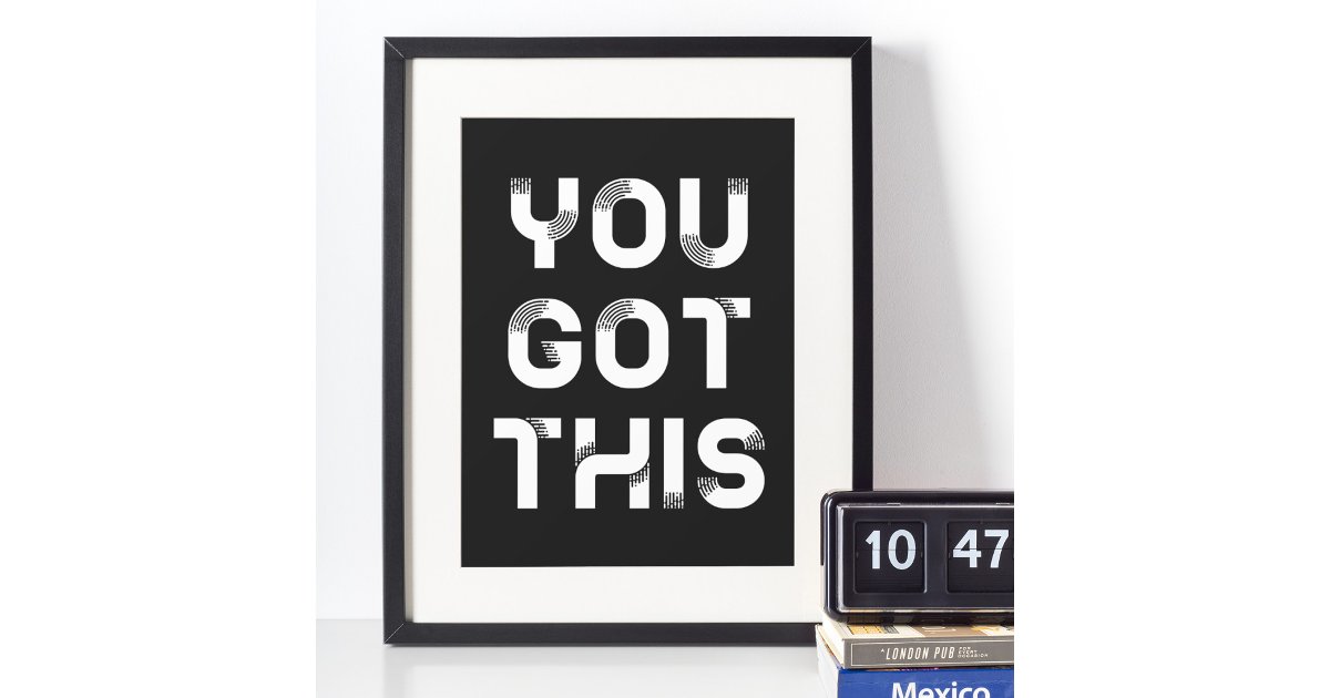 You got this black poster | Zazzle