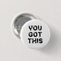 You got this button badge | Zazzle