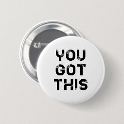 You got this button badge | Zazzle