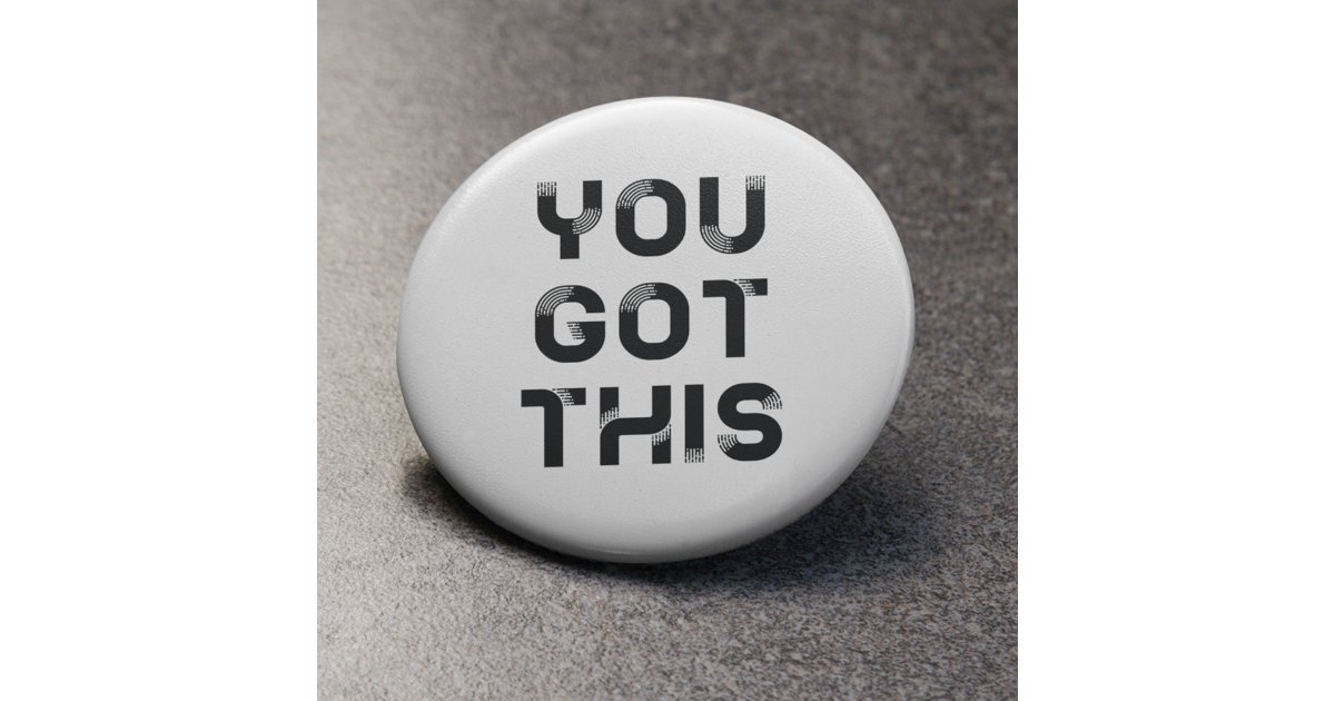 You got this button badge | Zazzle