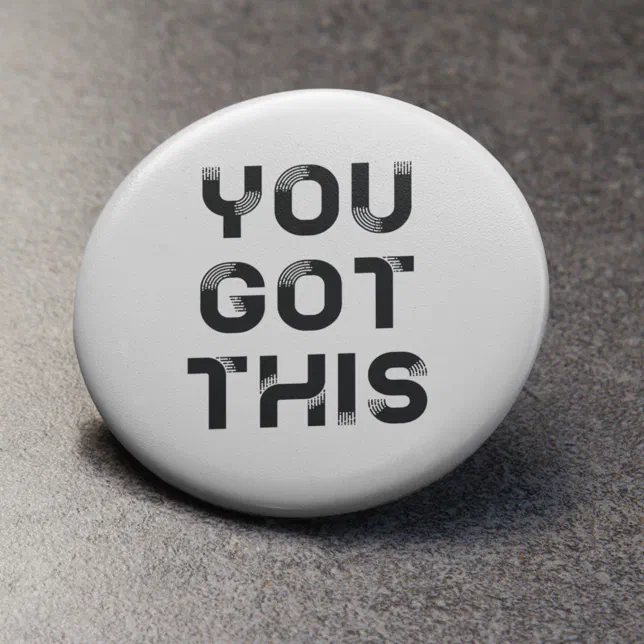 You got this button badge | Zazzle