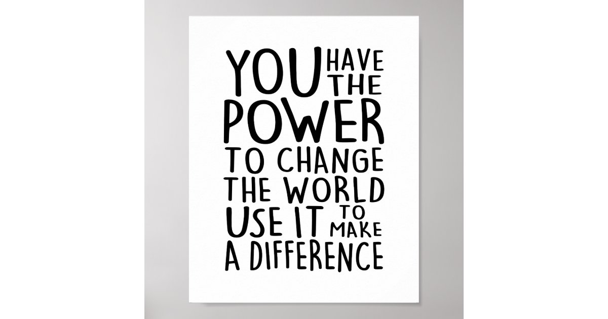 You Have the Power to Change the World Poster | Zazzle