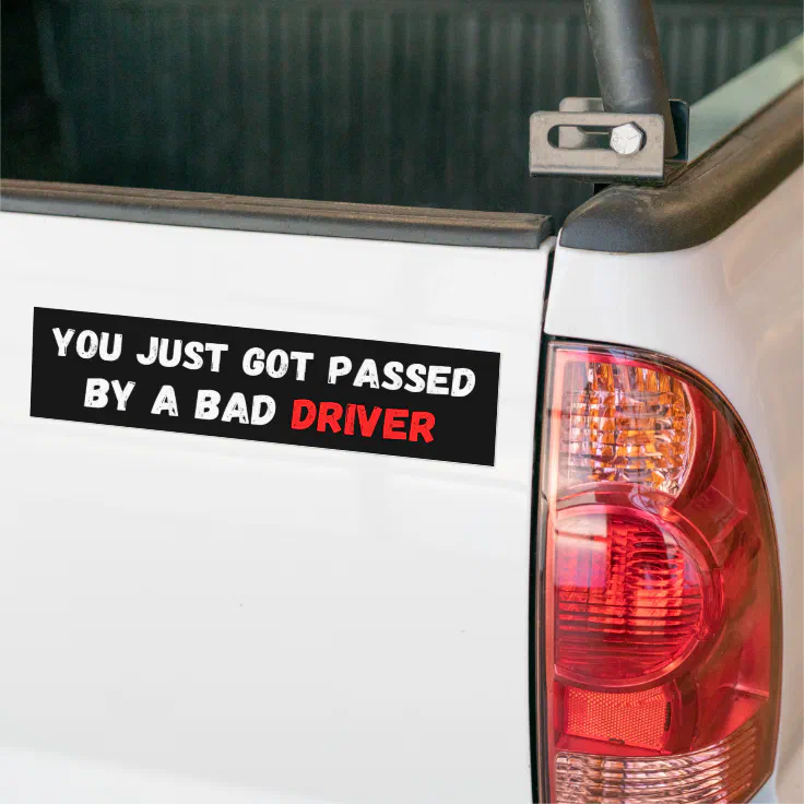 you just got passed by a bad driver bumper sticker | Zazzle