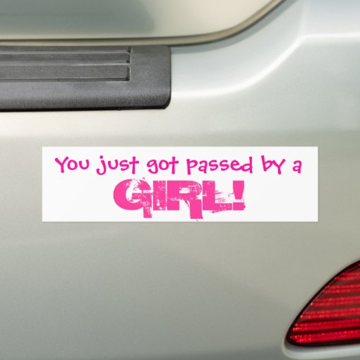 You just got passed by a GIRL! Bumper Sticker | Zazzle