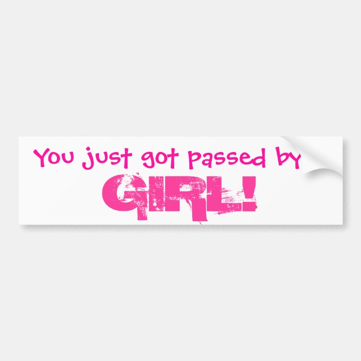 You just got passed by a GIRL! Bumper Sticker | Zazzle