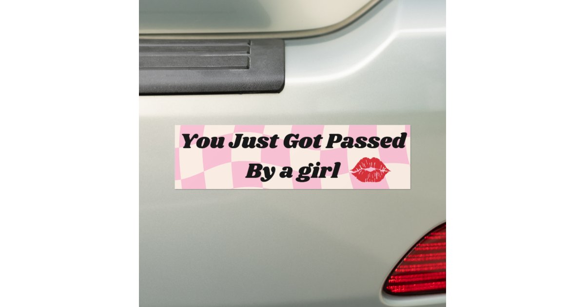 You Just Got Passed By a Girl, Funny Bumper Sticker | Zazzle