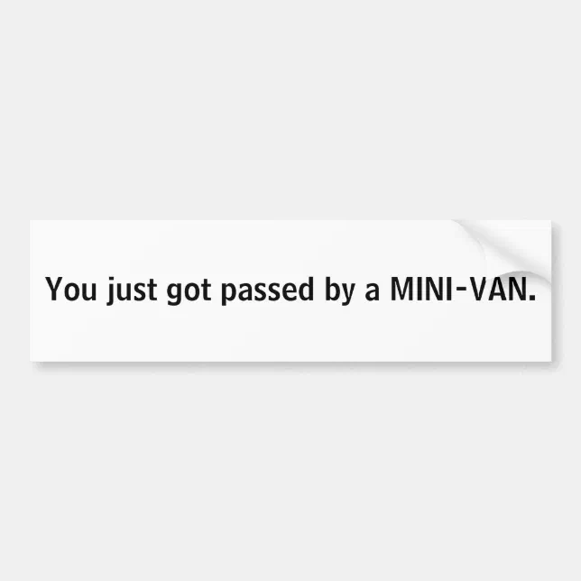 You just got passed by a MINI-VAN. Bumper Sticker | Zazzle
