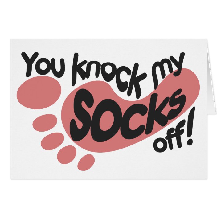 You Knock my socks off | Zazzle.com