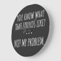 You Know What That Sounds Like Not My Problem Large Clock | Zazzle